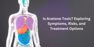 Is Acetone Toxic? Uncover Symptoms, Risks, and Effective Treatments